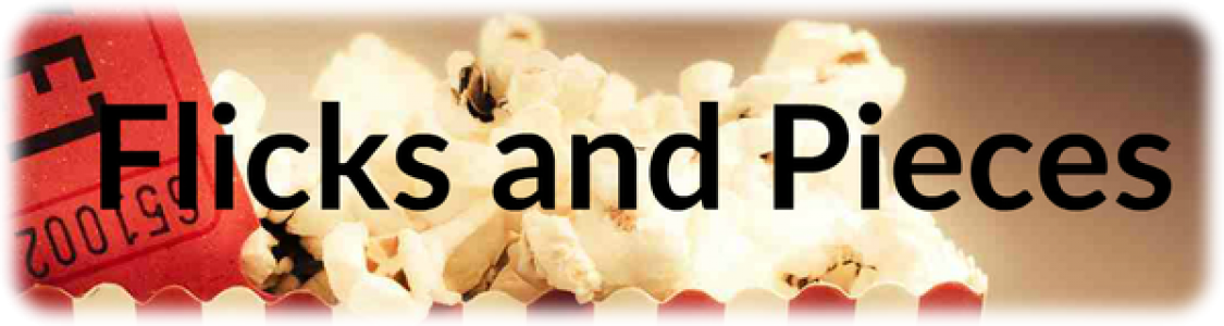 Flicks and Pieces – Film & TV Reviews, News & Musings